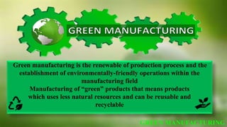 GREEN MANUFACTURING PRESENT BY : ROTHAN AJIT MANVAR SINGH | PPTX