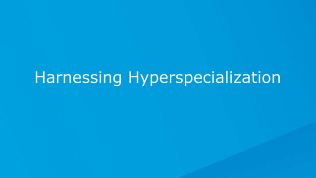 Agility in the Age of Services and Hyperspecialization (Greg Schott) | PPT