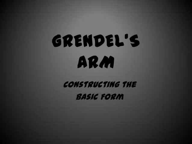 Grendel’s Arm Part 1: Making the Form | PPTX