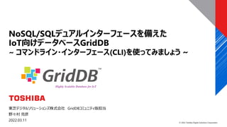 NoSQL/SQLデュアルインタフェースを備えたIoT向けデータベースGridDB ～コマンドライン・インターフェース(CLI)を使ってみましょう～ | PDF