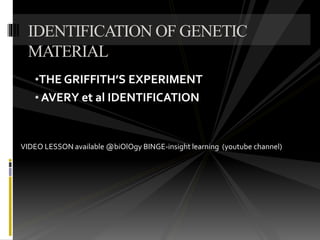 IDENTIFICATION OF GENETIC MATERIAL-THE GRIFFITH’S EXPERIMENT and AVERY ...