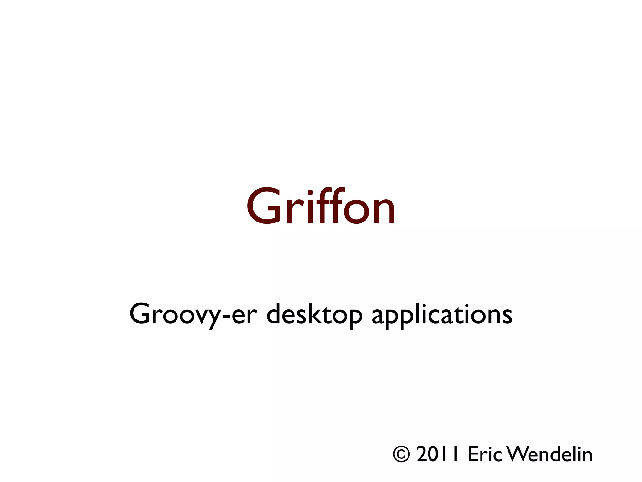 Groovy-er desktop applications with Griffon | PPT