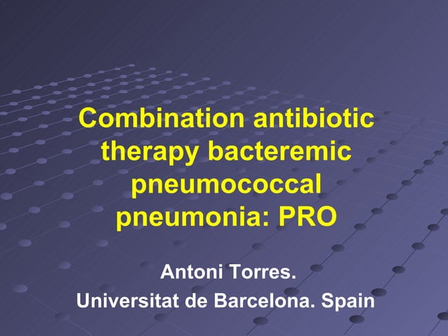 Combination antibiotic therapy bacteremic pneumococcal pneumonia: PRO ...