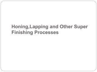 Grinding and Super Finishing Processes. | PPTX