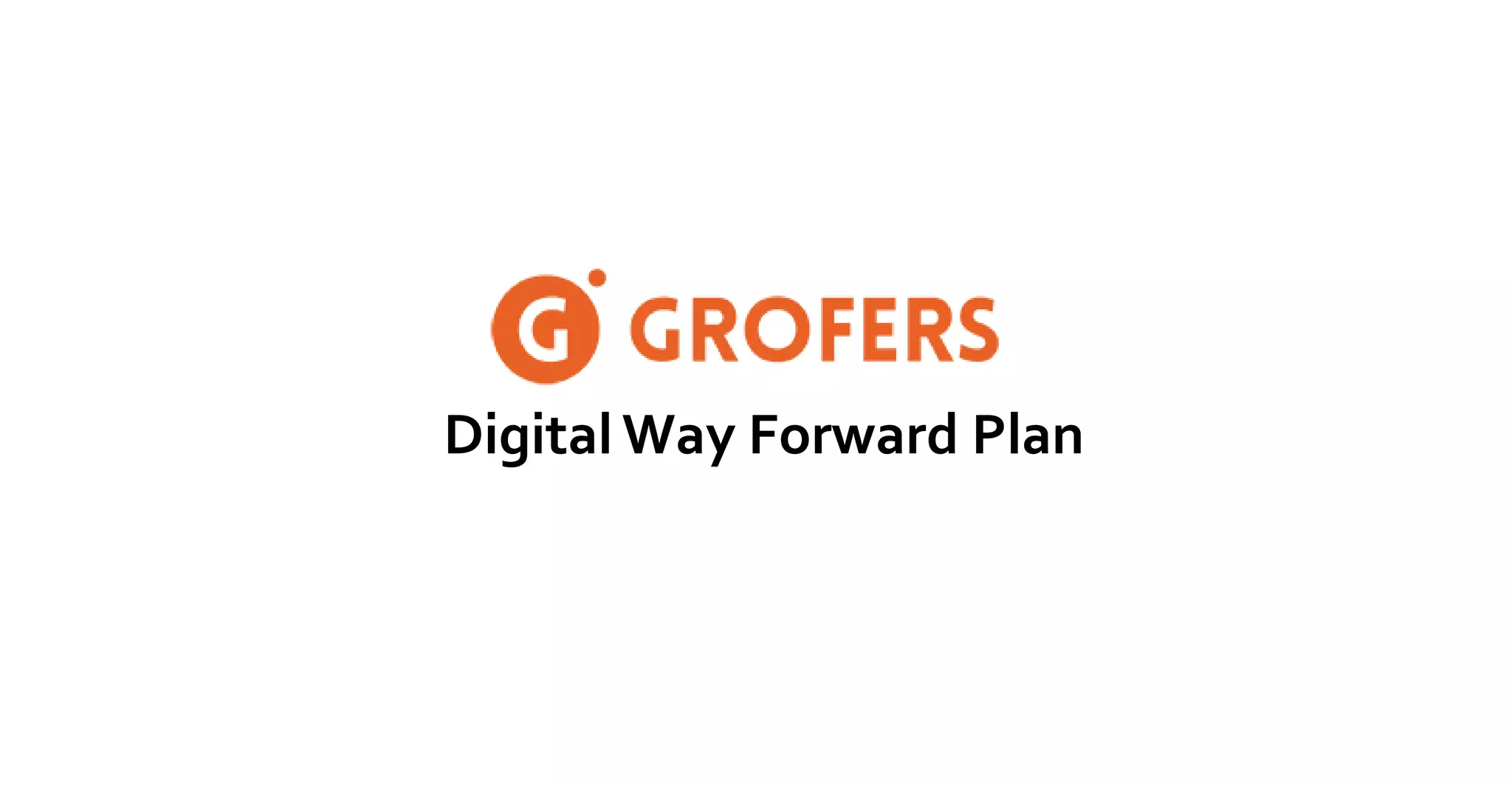 Grofers Digital Way Forward Plan | PPTX