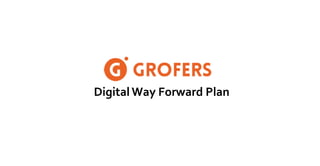Grofers Digital Way Forward Plan | PPTX