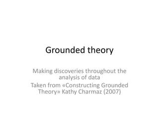 Grounded theory: Making discoveries throughout the analysis of data | PPT