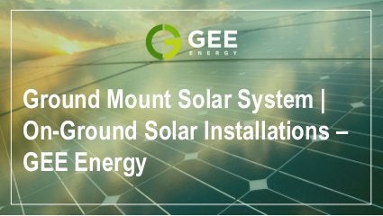 Ground Mount Solar System | Ground Solar - GEE Energy | PPTX