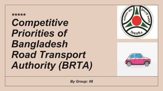 Competitive Priorities of Bangladesh Road Transport Authority (BRTA) | PPTX