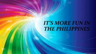 its more fun in the Philippines | PPT