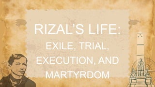 Exile, Trial, Execution and Martydom Life and Works of Rizal Topic 3 with PPT | PPTX