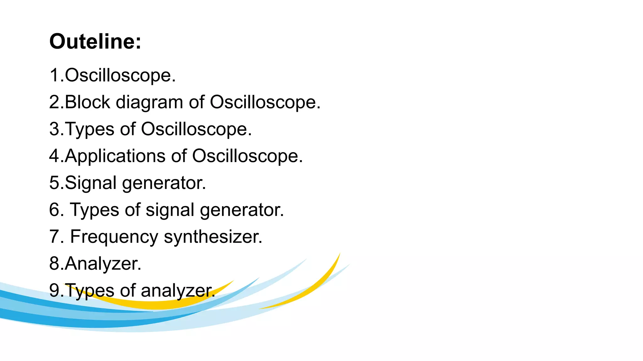 1.Oscilloscope. 2.Block diagram of Oscilloscope. 3.Types of ...