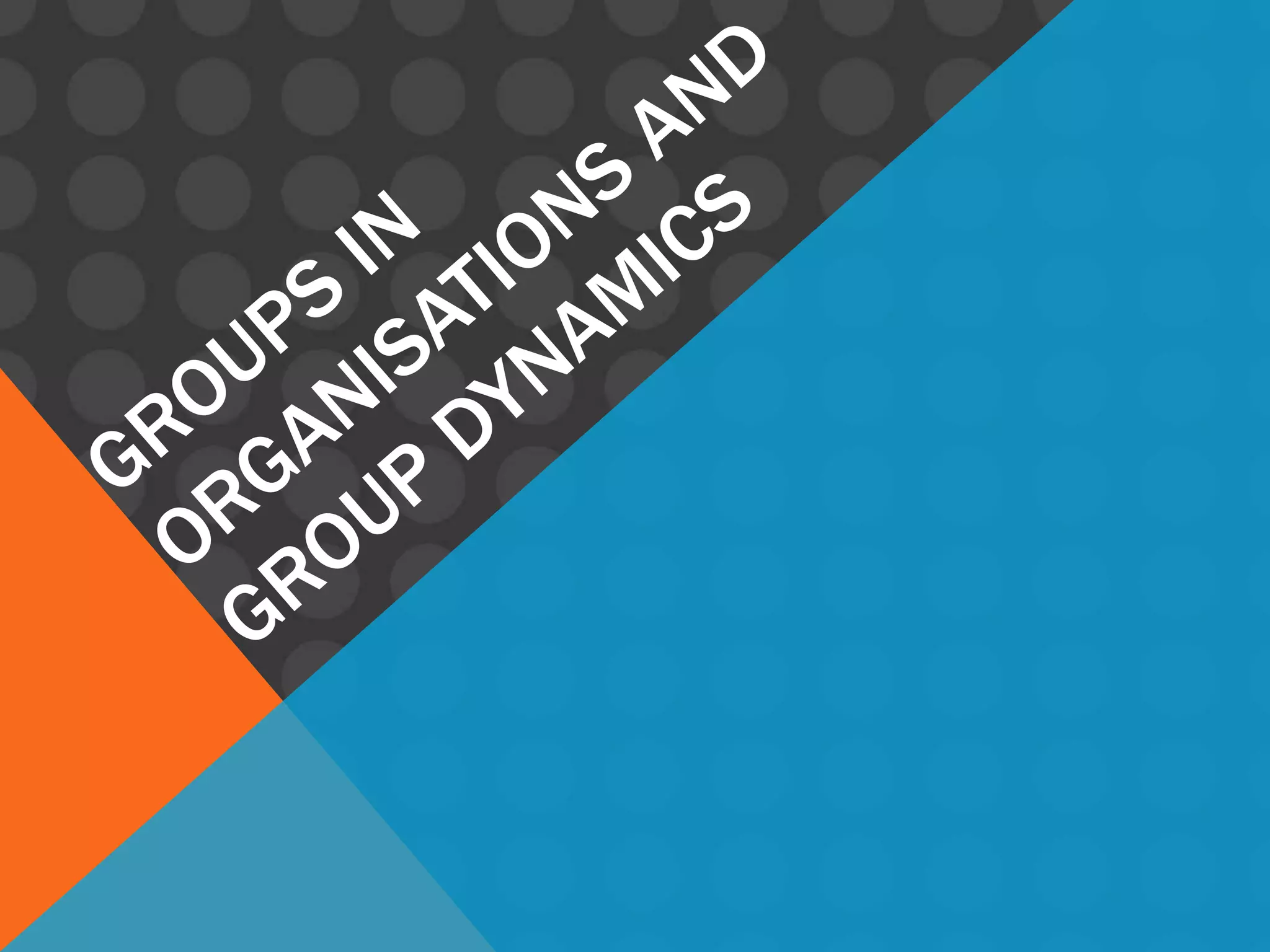 Groups In Organisations & Group Dynamics | PPTX