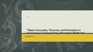 Group 1.ppt “Basic Concepts, Theories, and Principles in Assessing Learning Using Alternative ...