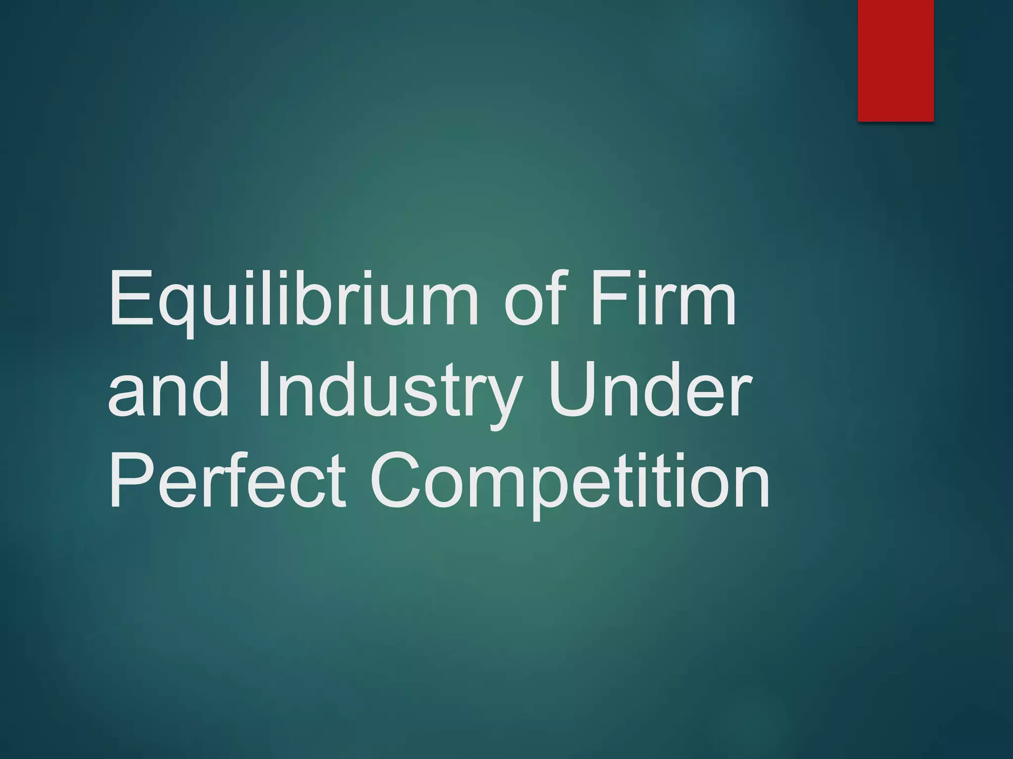Equilibrium of firm and Industry under Perfect Competition | PPTX