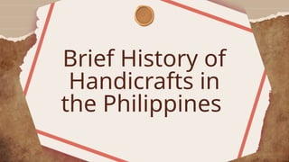 GROUP 1 - Brief History of Handicrafts in the Philippines .pptx