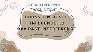 GROUP 1 SLA - CROSSLINGUISTIC INFLUENCE (PAST INTERFERENCE).pptx