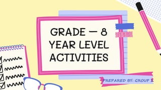 GROUP 2_ GRADE 8 YEAR LEVEL ACTIVITIES.pptx