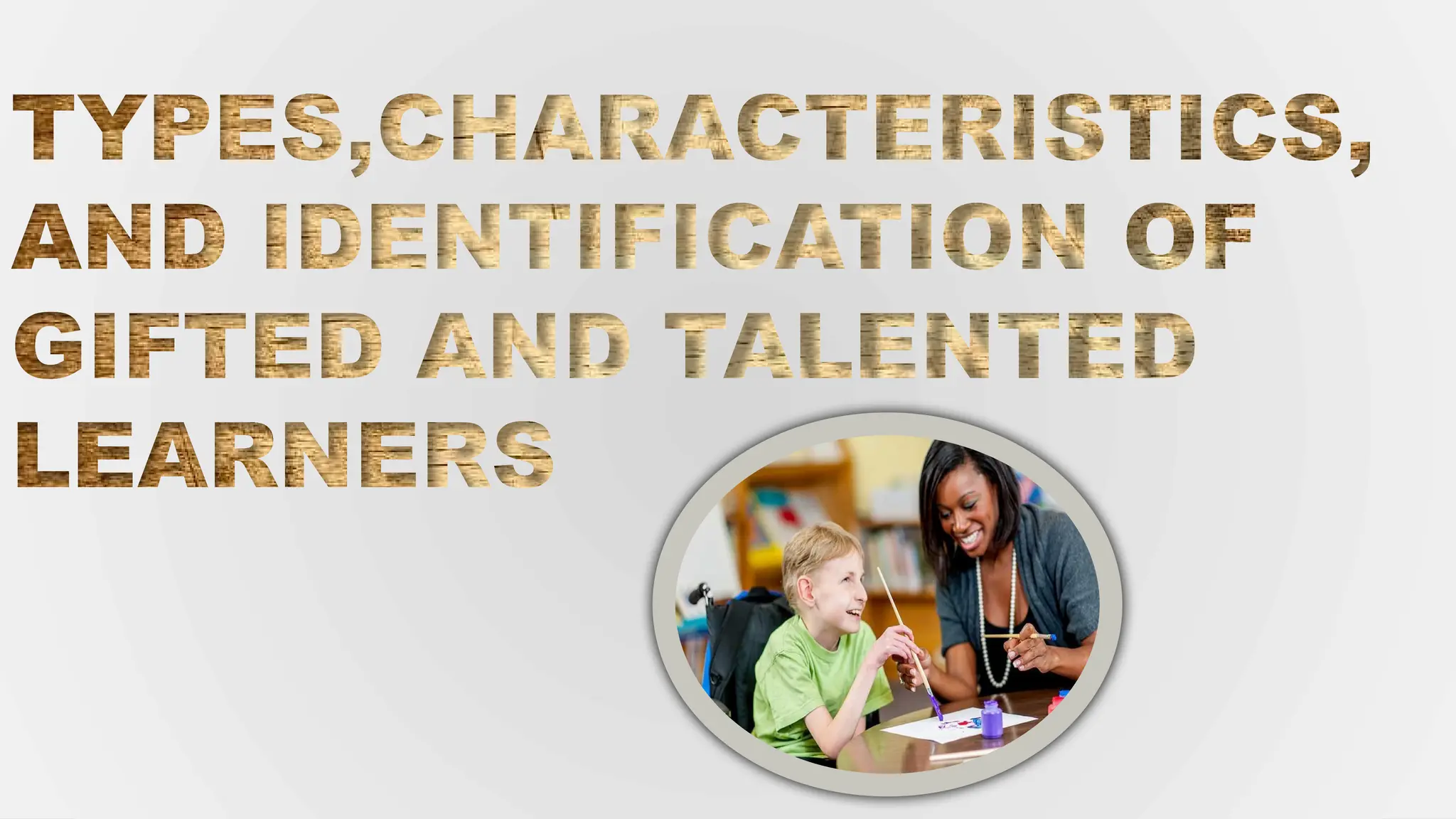 TYPES, CHARACTERISTICS, AND IDENTIFICATION OF GIFTED AND TALENTED ...