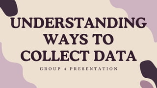 Understanding ways to collect data, grp4 | PDF