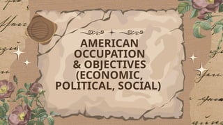 AMERICAN OCCUPATION & OBJECTIVES (ECONOMIC, POLITICAL, SOCIAL) | PPTX