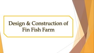 design and construction of fin fish farm | PPTX