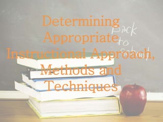 Group 5 determining appropriate instructional approach, methods and ...
