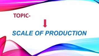 Scale of production | PPTX