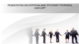 Presentation ON HYPOTHALAMIC PITUITARY THYROIDAL AXIS.pptx