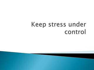 keep stress under control | PPTX