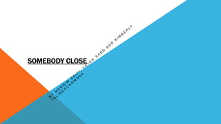 SOMEBODY CLOSE | PPT