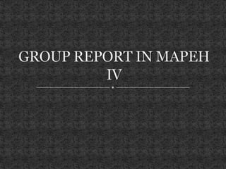 Group report in mapeh iv | PPT