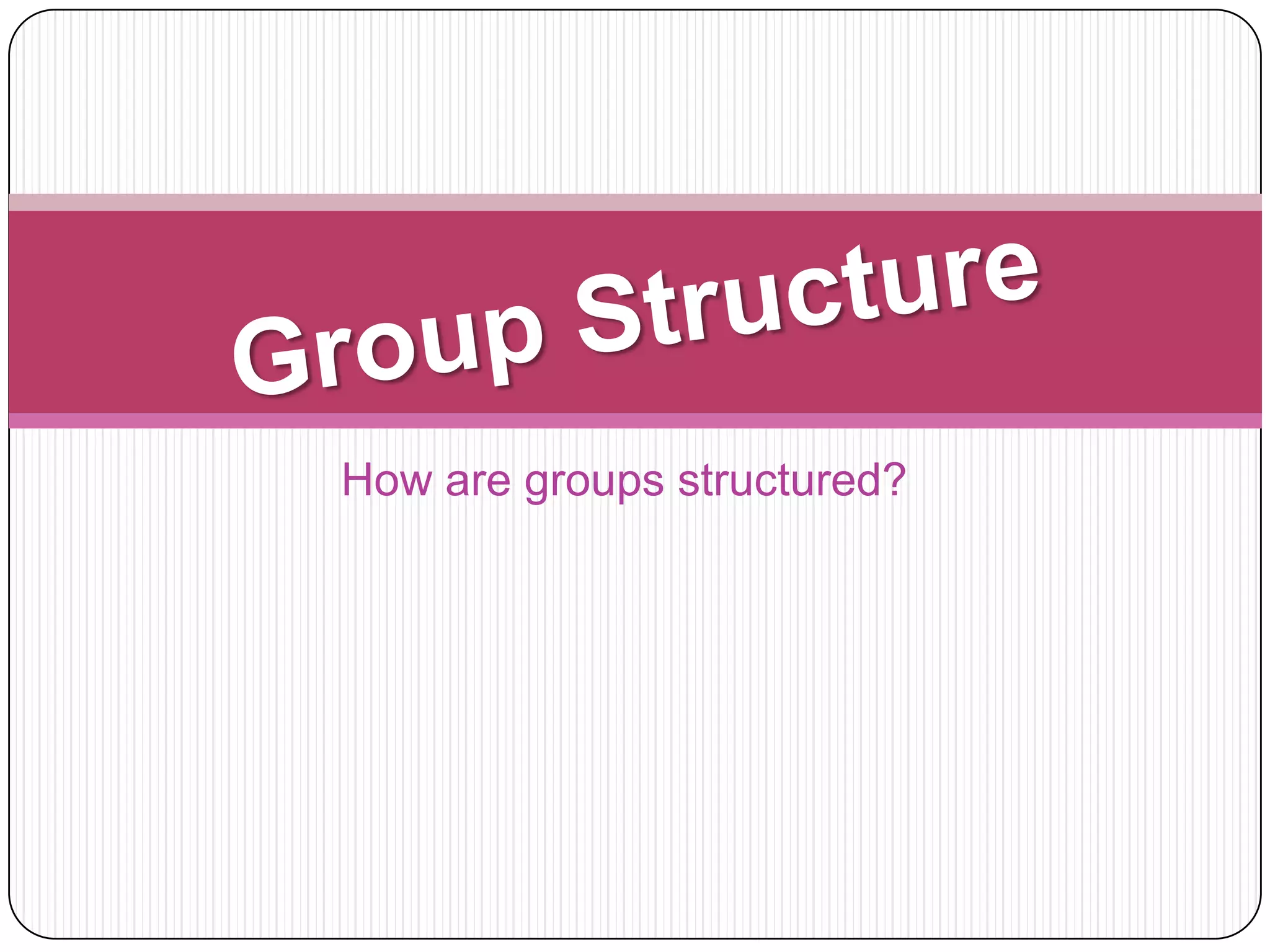 Group Structure (Psychology of Small Groups) | PPTX