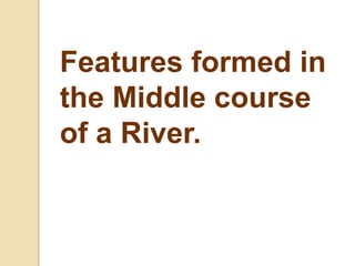 Features formed by a river | PPTX