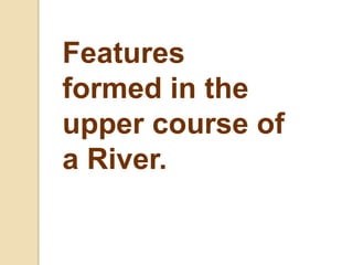 Features formed by a river | PPTX