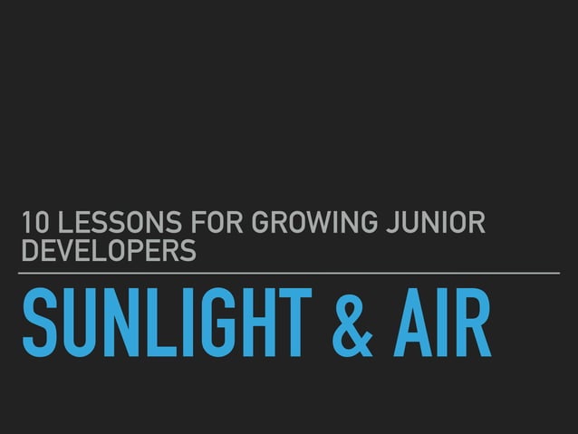 Sunlight & Air: 10 Lessons for Growing Junior Developers | PPT