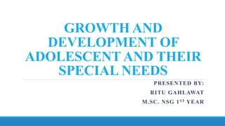 GROWTH AND DEVELOPMENT OF ADOLESCENT AND THEIR SPECIAL NEEDS | PPT