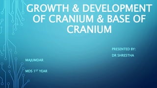 EMBRYOLOGY,GROWTH & DEVELOPMENT OF CRANIUM & CRANIAL BASE IRT ...