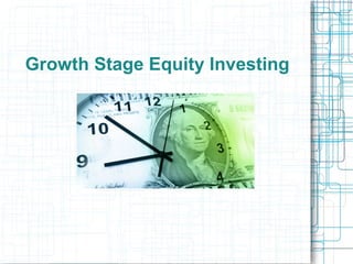 Growth Stage Equity Investing | PPT