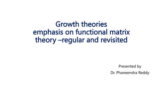 Growth theories,emphasis on functional matrix theory-regular and ...