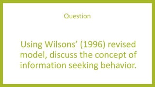 The concept of information seeking behavior by using Wilsons’ (1996 ...