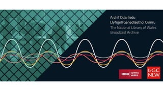 A National Broadcast Archive for Wales – Opening up our Archives ...