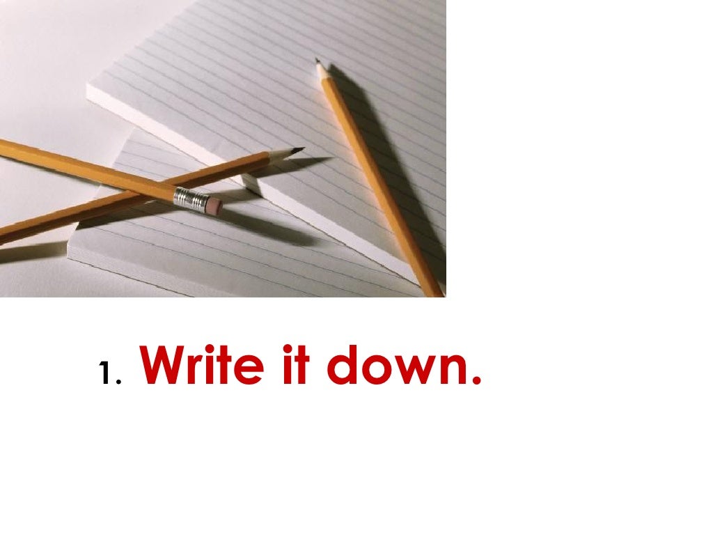 1. Write it down.