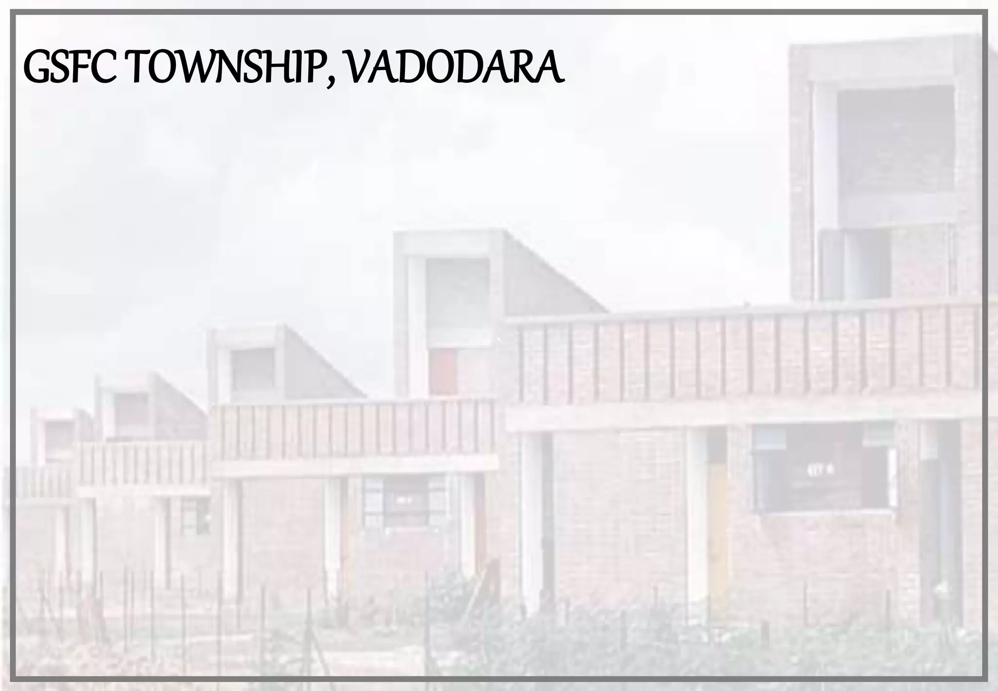 GSFC TOWNSHIP VADODARA | PPTX