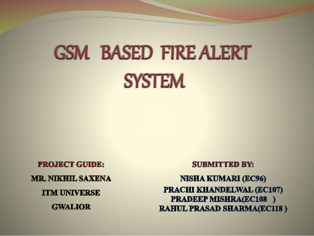 Gsm based fire alert system Gsm based fire alert system