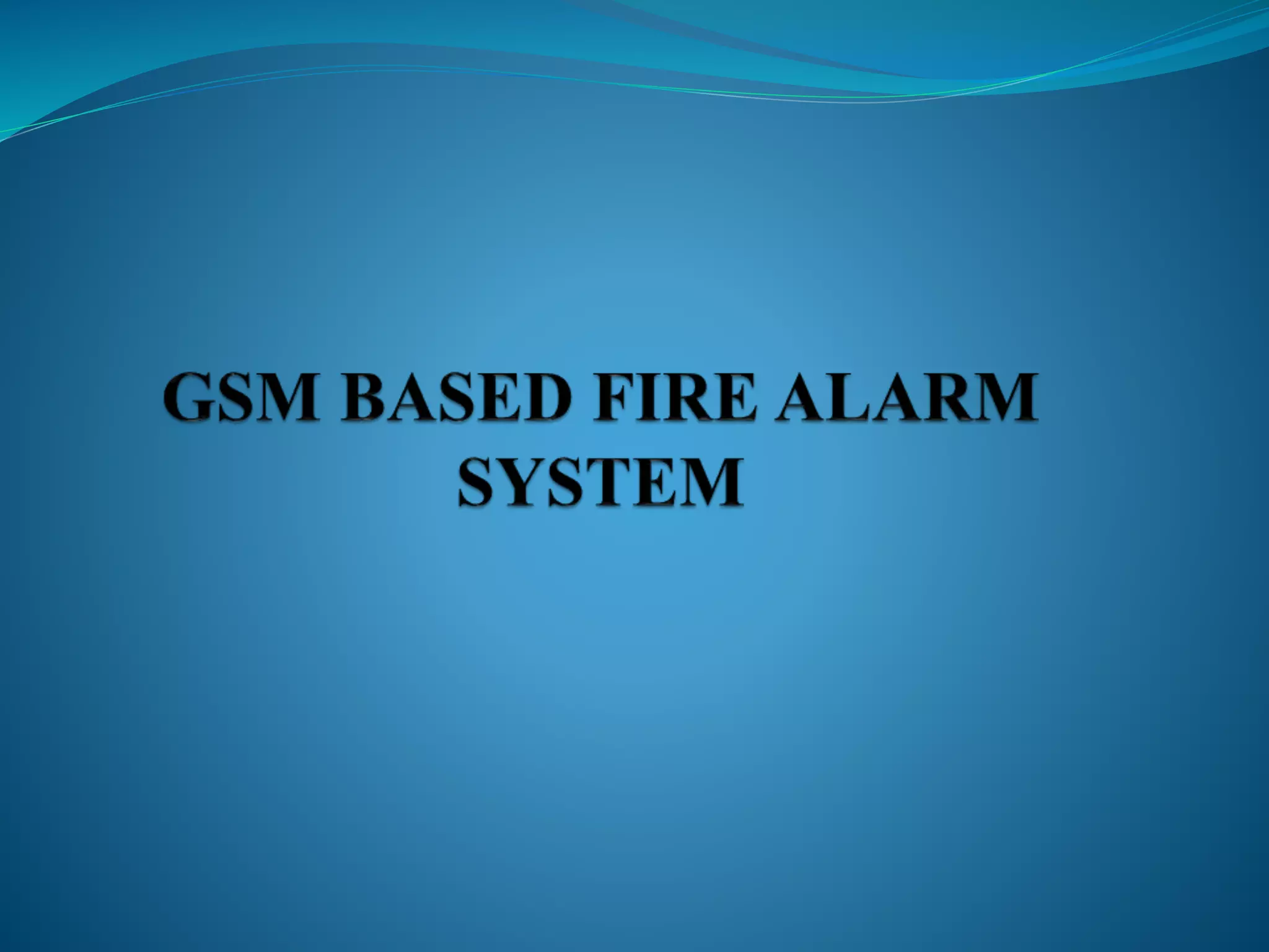 GSM BASED FIRE ALARM SYSTEM | PPTX GSM BASED FIRE ALARM SYSTEM | PPTX