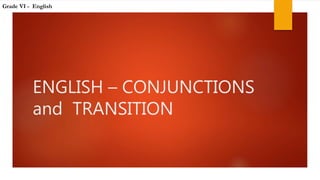 GSSE_Grade 6_CONJUNCTIONS and TRANSITION.pptx