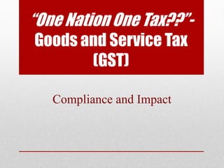 ONE NATION ONE TAX- GOODS AND SERVICE TAX | PPTX