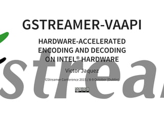 GStreamer-VAAPI: Hardware-accelerated encoding and decoding on Intel hardware (GStreamer ...