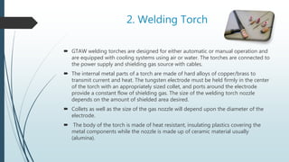 Gass tungsten Arc Welding (GTAW)/ Tungsten Inert Gas Welding (TIG) | PPTX